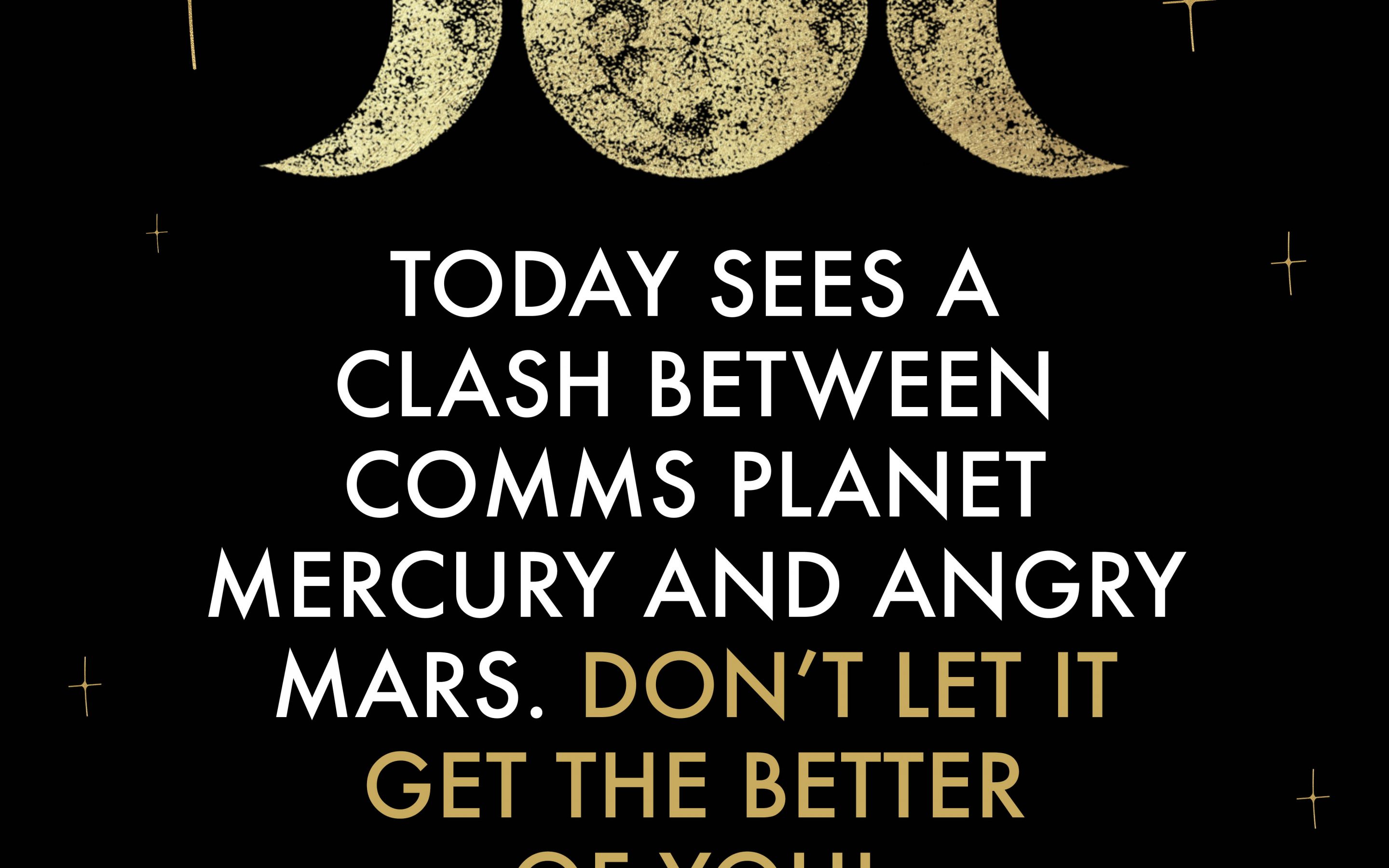Today sees a clash between comms planet Mercury and angry Mars - Yasmin ...