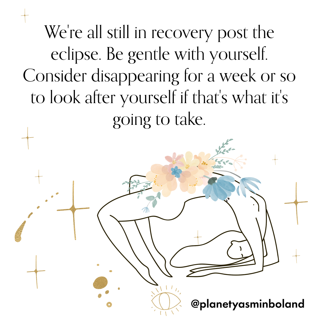 We're all still in recovery post the eclipse. Be gentle with yourself ...