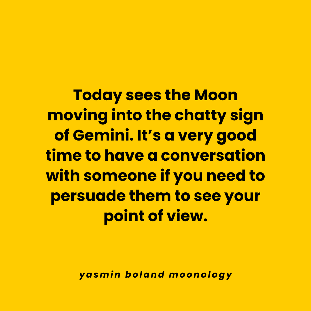 Today sees the Moon moving into the chatty sign - Yasmin Boland