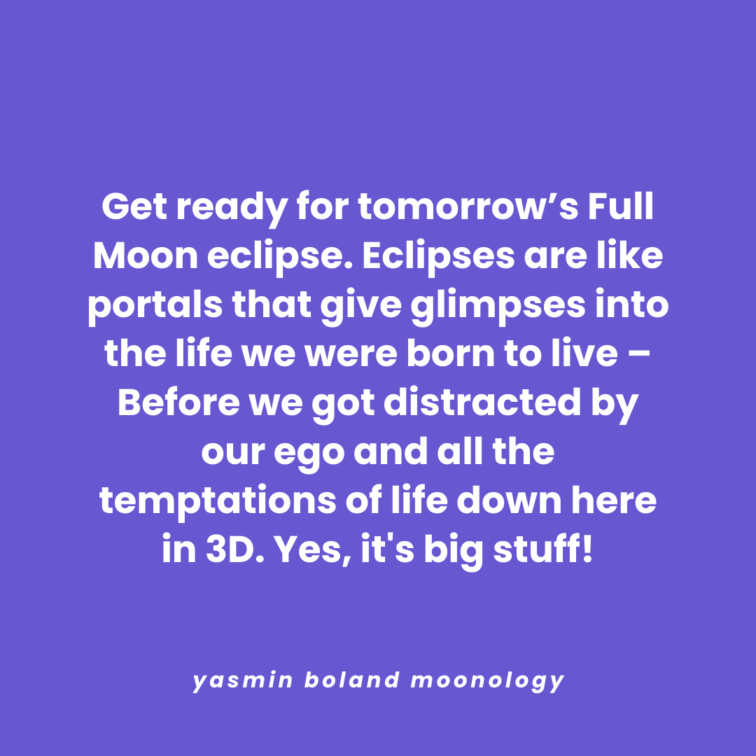 Get ready for tomorrow's Full Moon eclipse. Eclipses are like portals - Yasmin Boland